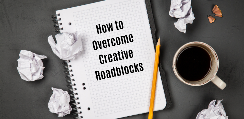 Ways to Break Through Creative Roadblocks